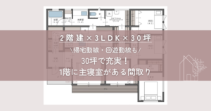 【2階建×3LDK×30坪】30坪で充実！1階に主寝室がある間取り | 咲くくらし