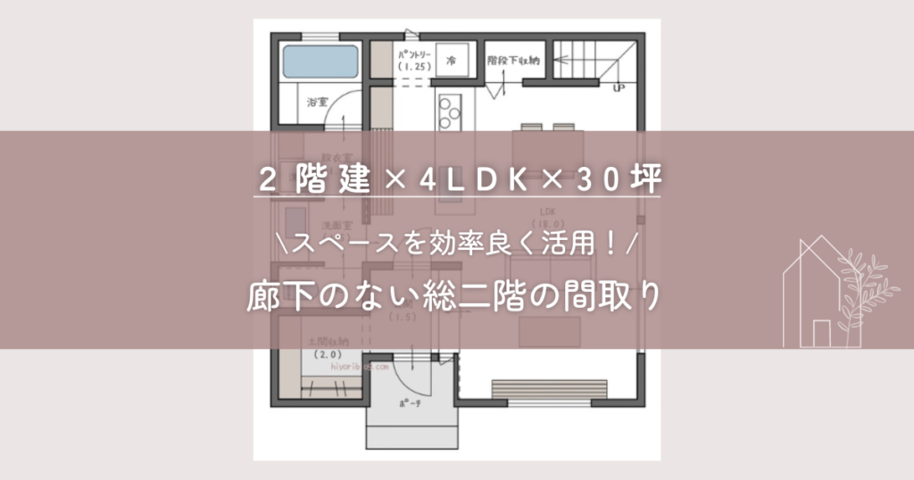 2階建×4LDK×30坪｜スペースを効率良く活用！廊下のない総二階の間取り | 咲くくらし