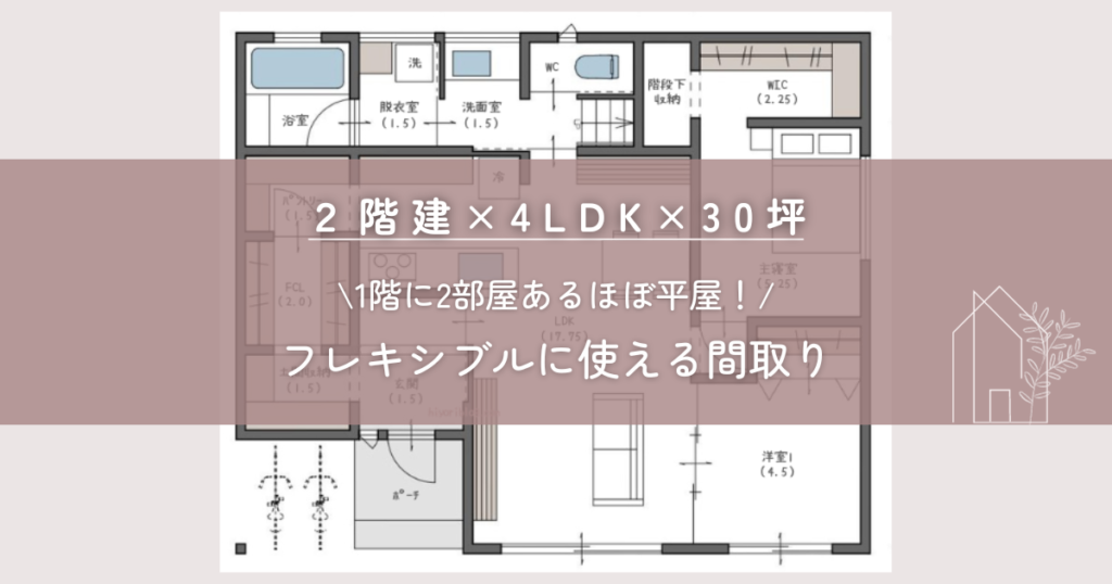 2階建×4LDK×30坪｜1階に2部屋あるほぼ平屋！フレキシブルに使える間取り | 咲くくらし