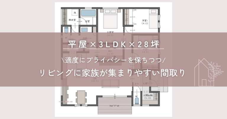 平屋×3LDK×28坪｜プライバシーを保ちつつリビングに集まりやすい間取り | 咲くくらし